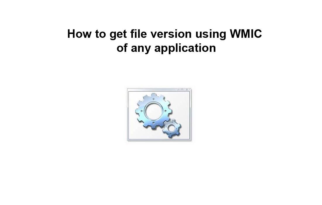 Batch How To Get File Version Using Wmic Of Any Application Exe